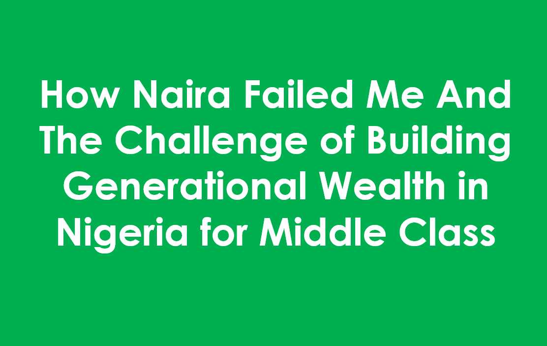 How Naira Failed Me And The Challenge of Building Generational Wealth in Nigeria [video] - Tekedia